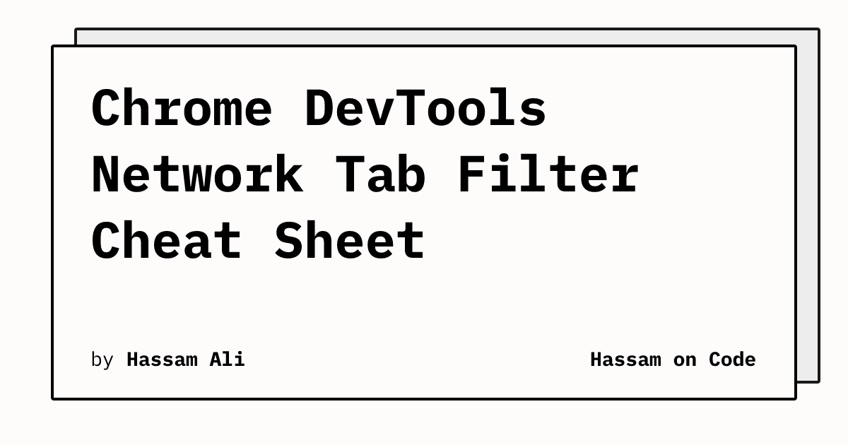 Chrome DevTools Network Tab Filter Cheat Sheet | Hassam on Code
